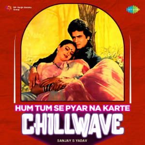 Hum Tum Se Pyar Na Karte - Chillwave - 17 August 2023 Download | Hum ...