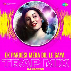 Ek Pardesi Mera Dil Le Gaya - Trap Mix - 19 June 2023 Download | Ek ...