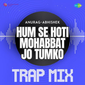 Hum Se Hoti Mohabbat Jo Tumko - Trap Mix - 28 September 2023 Download ...