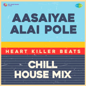 Aasaiyae Alai Pole - Chill House Mix - 20 June 2023 Download | Aasaiyae ...